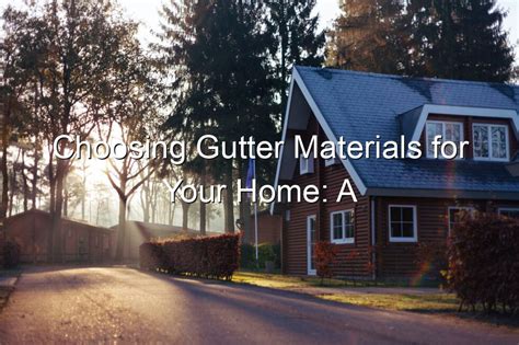 Choosing Gutter Materials For Your Home A Comparative Analysis