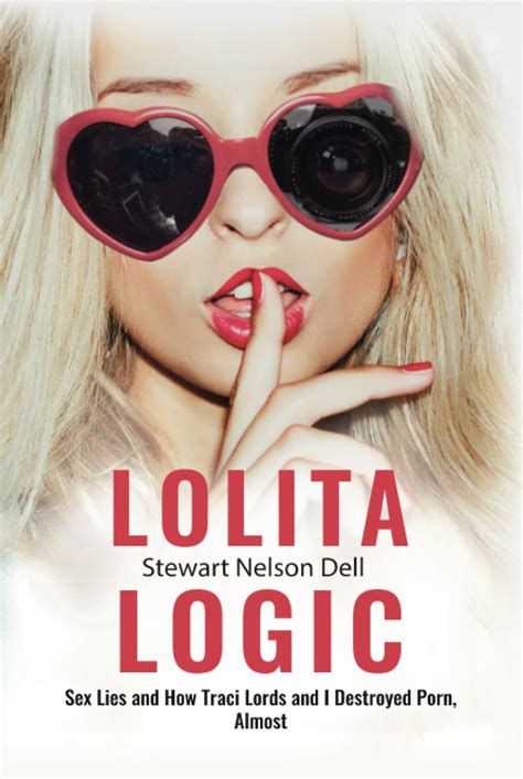 Lolita Logic Sex Lies And How A World Famous Teenage Porn Queen And I Destroyed Porn Almost