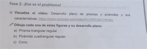 Resuelto Fase 2 ¡ese Es El Problema Visualiza El Vídeo Desarrollo Plano De Prismas Y Pirámides