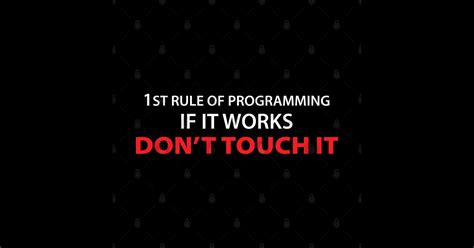 1rule of programming if it works don t touch it programming rule