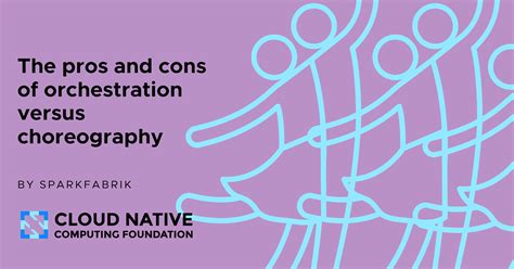 Orchestration Versus Choreography Which One Should You Use The Pros And Cons Cncf