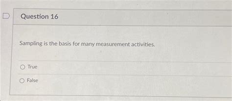 Solved Question 16 Sampling Is The Basis For Many