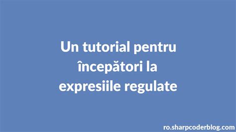 Un Tutorial Pentru începători La Expresiile Regulate Sharp Coder Blog