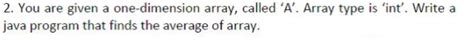 Solved 2 You Are Given A One Dimension Array Called A