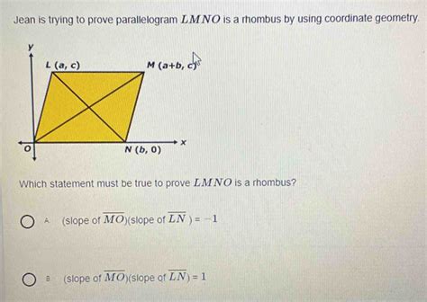 Jean Is Trying To Prove Parallelogram Lmno Is A Rhombus By Using Coordinate Geometry Whic