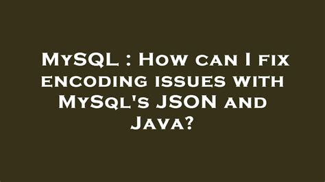 Mysql How Can I Fix Encoding Issues With Mysqls Json And Java Youtube