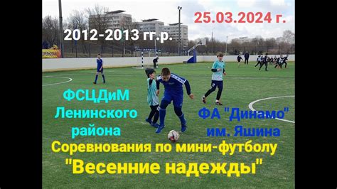 Соревнования по мини футболу Весенние надежды ЮНЫЕ ФУТБОЛИСТЫ ФА ДИНАМО и ФСЦДИМ ЛЕНИНСКОГО