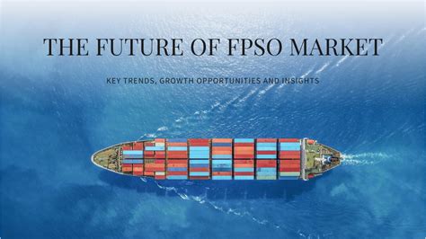 The Future Of The Floating Production Storage And Offloading Fpso Market Key Trends Growth