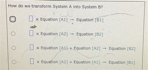 Solved How Do We Transform System A Into System B × Equation A1