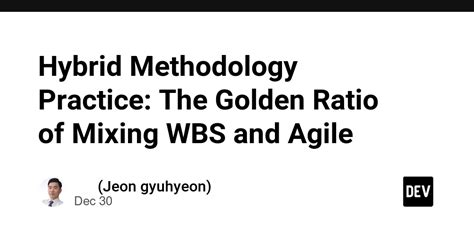 Hybrid Methodology Practice The Golden Ratio Of Mixing Wbs And Agile
