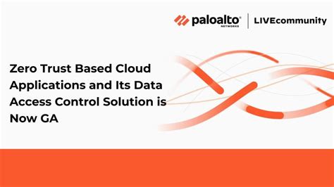 Zero Trust Based Cloud Applications And Its Data Access Control Solution Is Now Ga Palo Alto
