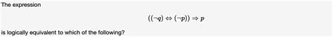 Solved The Expression ¬q⇔¬p⇒p Is Logically Equivalent