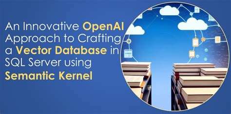 An Innovative Openai Approach To Crafting A Vector Database In Sql