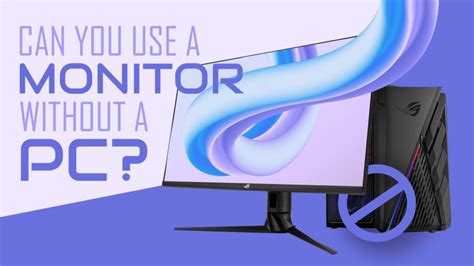 Can You Use A Monitor Without A PC You Can