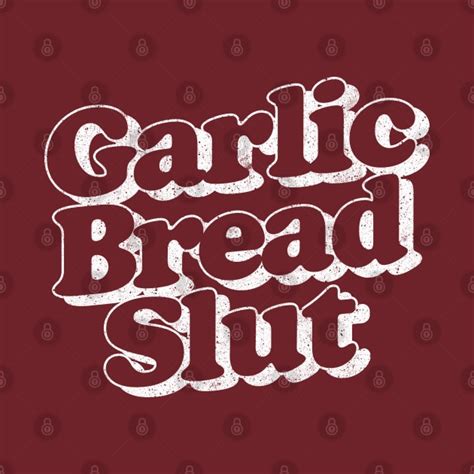 Garlic Bread Slut Garlic Bread T Shirt Teepublic