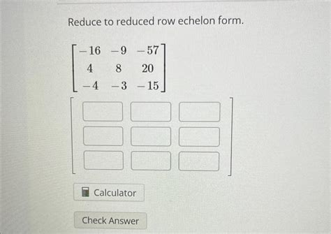 Solved Reduce To Reduced Row Echelon Form Chegg
