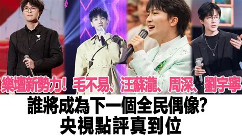 樂壇新勢力！毛不易、汪蘇瀧、周深、劉宇寧誰將成為下一個全民偶像？對周深央視點評真到位！毛不易汪蘇瀧周深劉宇寧綜藝 Youtube