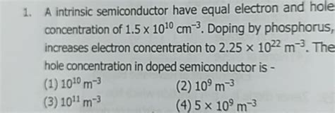A Intrinsic Semiconductor Have Equal Electron And Hole Concentration Of 1