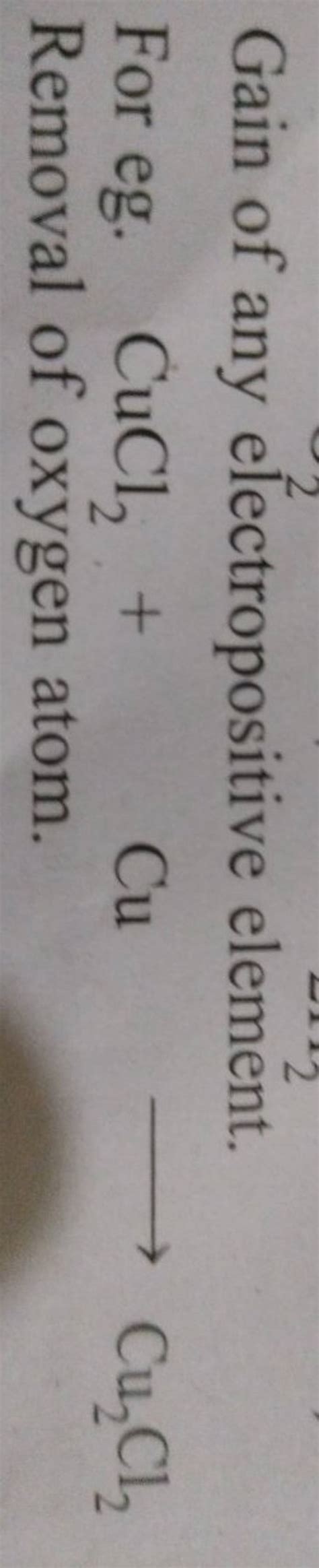 Gain Of Any Electropositive Element For Eg Cucl2 Cu Cu2 Cl2 Removal O