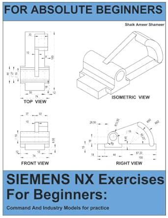 SIEMENS NX Exercises For Beginners Designers WorkBook For Practice SHAMEER SHAIK AMEER