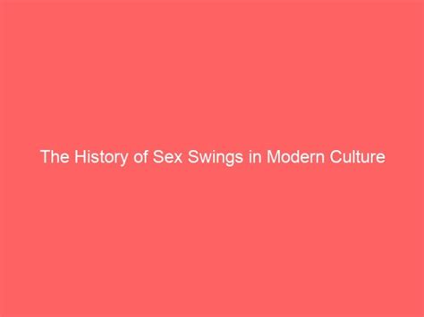 The History Of Sex Swings In Modern Culture Sexlax