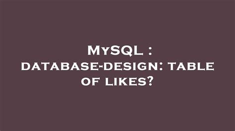 Mysql Database Design Table Of Likes Youtube