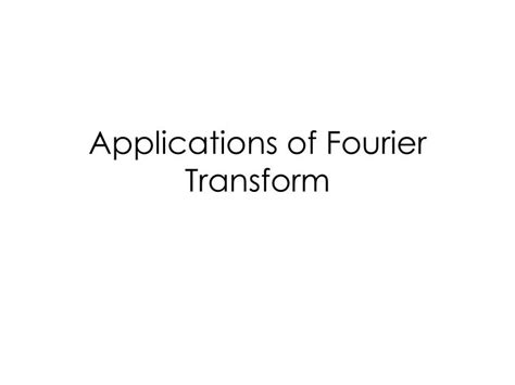 Ppt Applications Of Fourier Transform Powerpoint Presentation Free