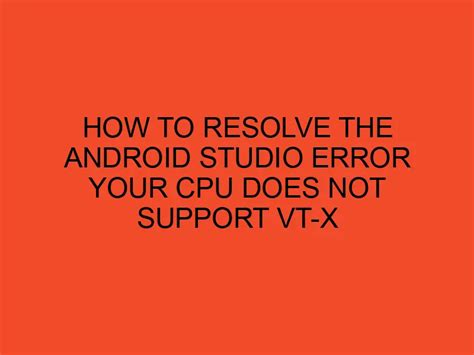 How To Resolve The Android Studio Error Your CPU Does Not Support VT X DesktopEdge