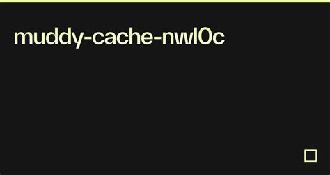 Muddy Cache Nwl0c Codesandbox