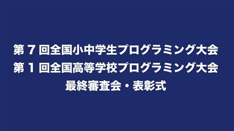 第7回全国小中学生・第1回全国高等学校プログラミング大会 最終審査会・表彰式 youtube
