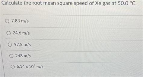 Solved Calculate The Root Mean Square Speed Of Xe Gas At Chegg