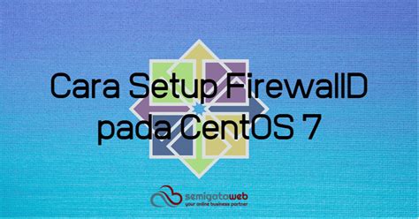 Cara Setup FirewallD Pada CentOS Blog Semigataweb