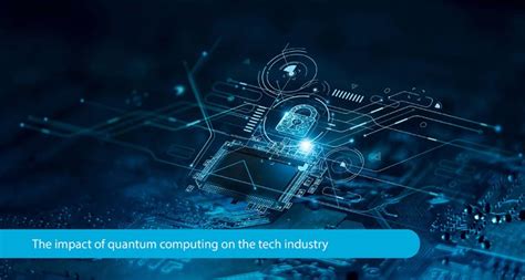 The Impact Of Quantum Computing On The Tech Industry
