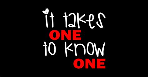 It Takes One To Know One It Takes One To Know One Sticker Teepublic
