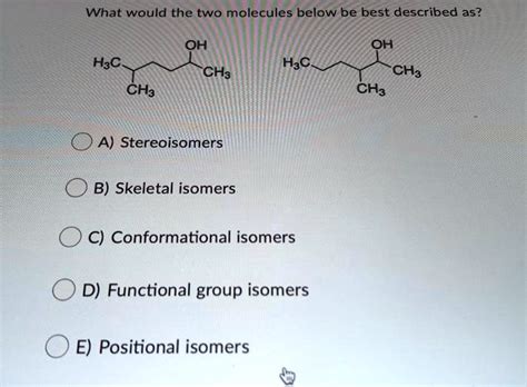Solved What Would The Two Molecules Below Be Best Described As Oh Oh H3c Ch3 H3c Cha Cha Ch3 A