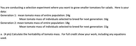 Solved You Are Conducting A Selection Experiment Where You