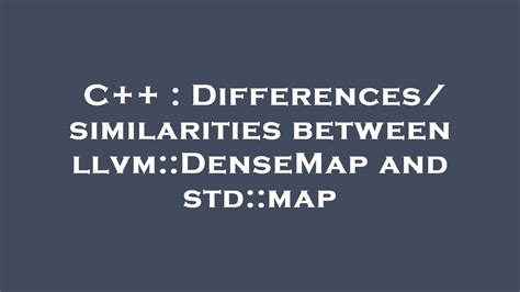 C Differences Similarities Between Llvm Densemap And Std Map Youtube