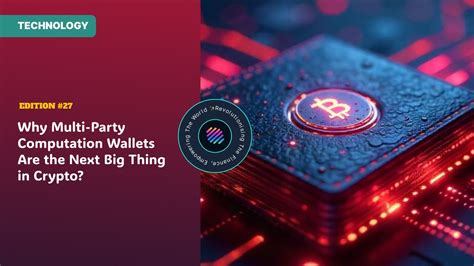 Why Multi Party Computation Wallets Are The Next Big Thing In Crypto World