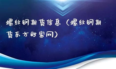 螺纹钢期货信息螺纹钢期货东方财富网 财经之家