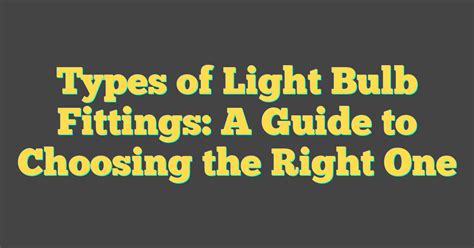 Types Of Light Bulb Fittings A Guide To Choosing The Right One