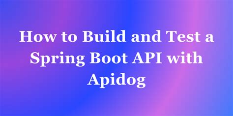 How To Build And Test A Spring Boot Api With Apidog