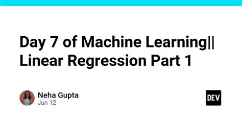 Day 7 Of Machine Learning Linear Regression Part 1 Dev Community