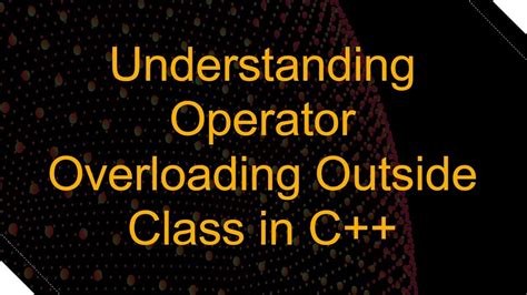 understanding operator overloading outside class in c youtube