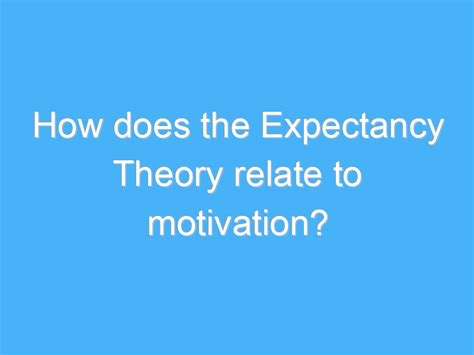 How Does The Expectancy Theory Relate To Motivation A B Motivation