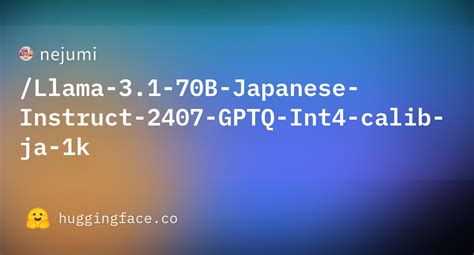 Nejumillama 31 70b Japanese Instruct 2407 Gptq Int4 Calib Ja 1k At Main