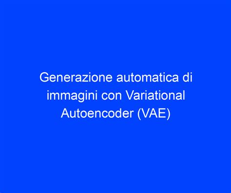 Generazione Automatica Di Immagini Con Variational Autoencoder Vae