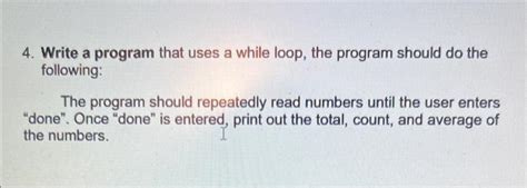 Solved 4 Write A Program That Uses A While Loop The