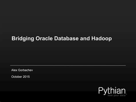 Bridging Oracle Database And Hadoop By Alex Gorbachev Pythian From Oracle Openworld Ioug Forum