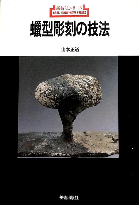 Jp 蝋型彫刻の技法―彫刻家と鋳造家の協同作業による作品完成まで 新技法シリーズ 山本正道 本