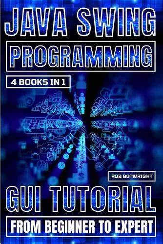 Java Swing Programming Gui Tutorial From Beginner To Expert By Rob